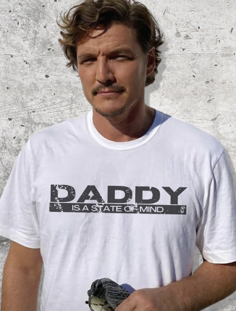 Pedro Pascal, Daddy is a state of mind Tee • So Beautifully Broken